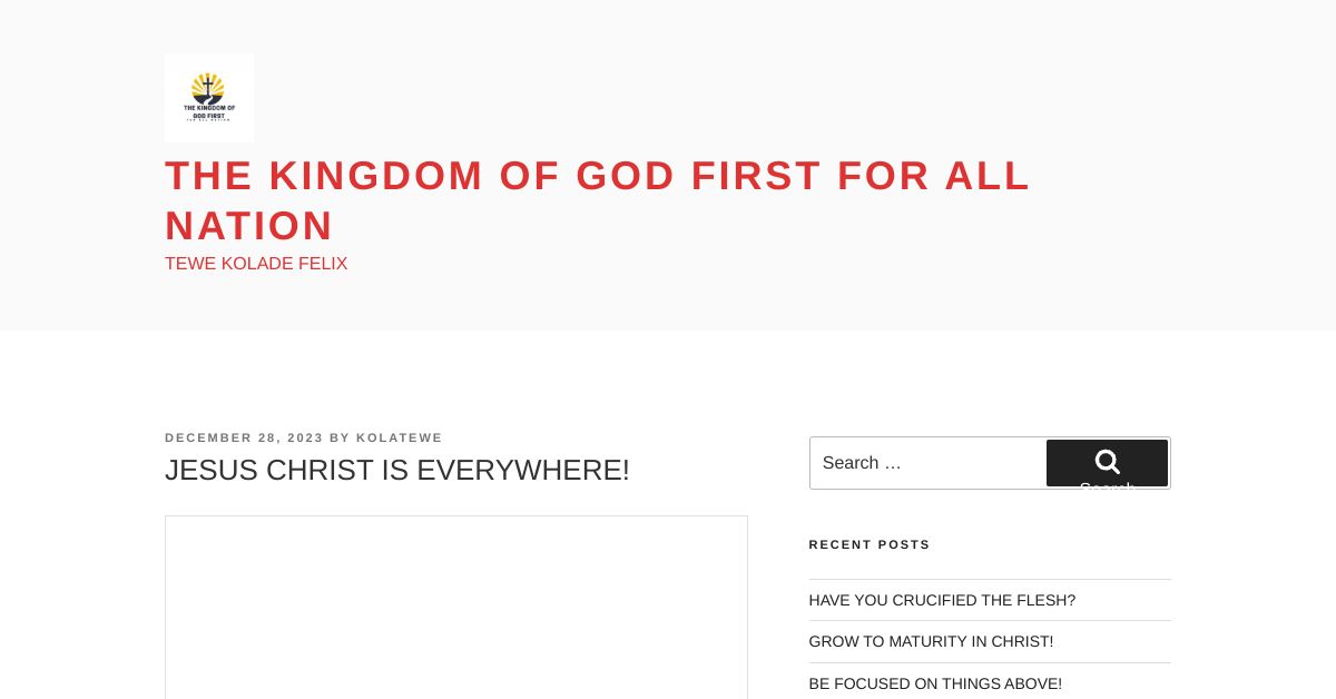 JESUS CHRIST IS EVERYWHERE! – THE KINGDOM OF GOD FIRST FOR ALL NATION